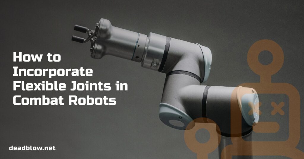 How to Incorporate Flexible Joints in Combat Robots